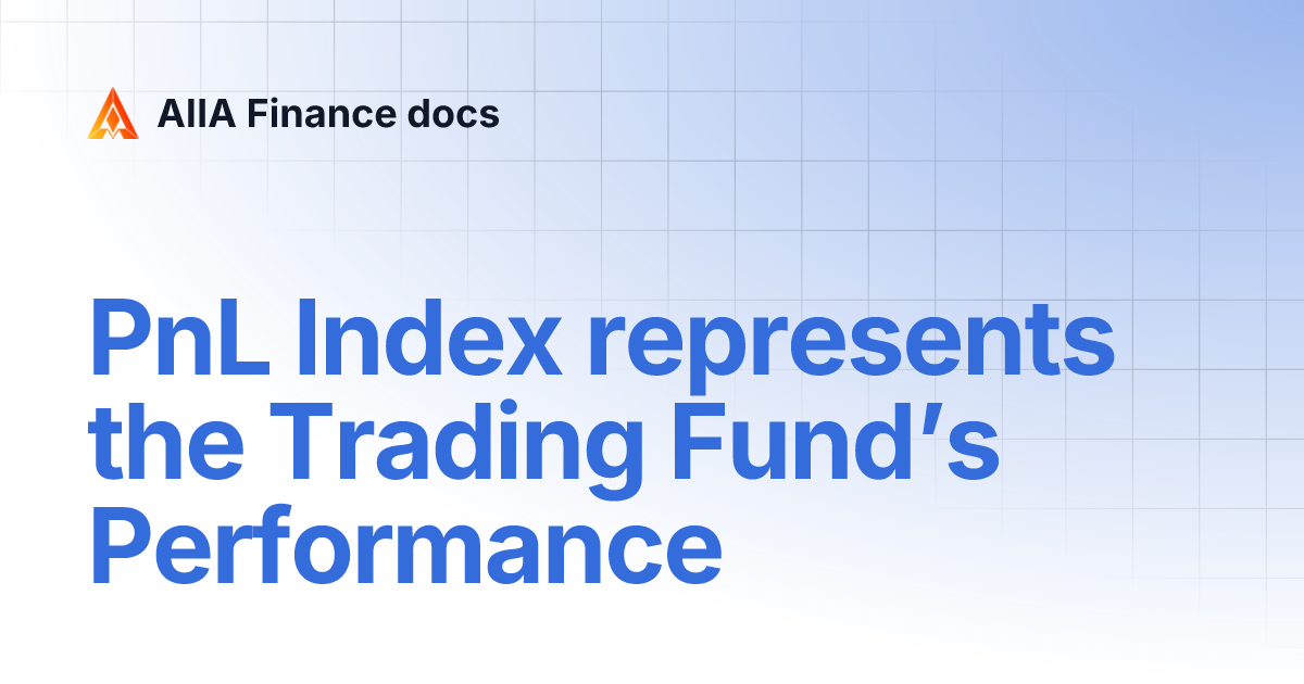 PnL Index represents the Trading Fund’s Performance | AIIA Finance docs